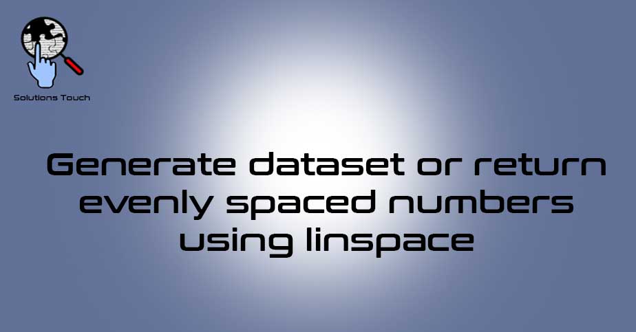 Generate dataset or return evenly spaced numbers using linspace